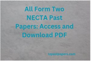 All Form Two NECTA Past Papers: Access and Download PDF - TZPASTPAPERS